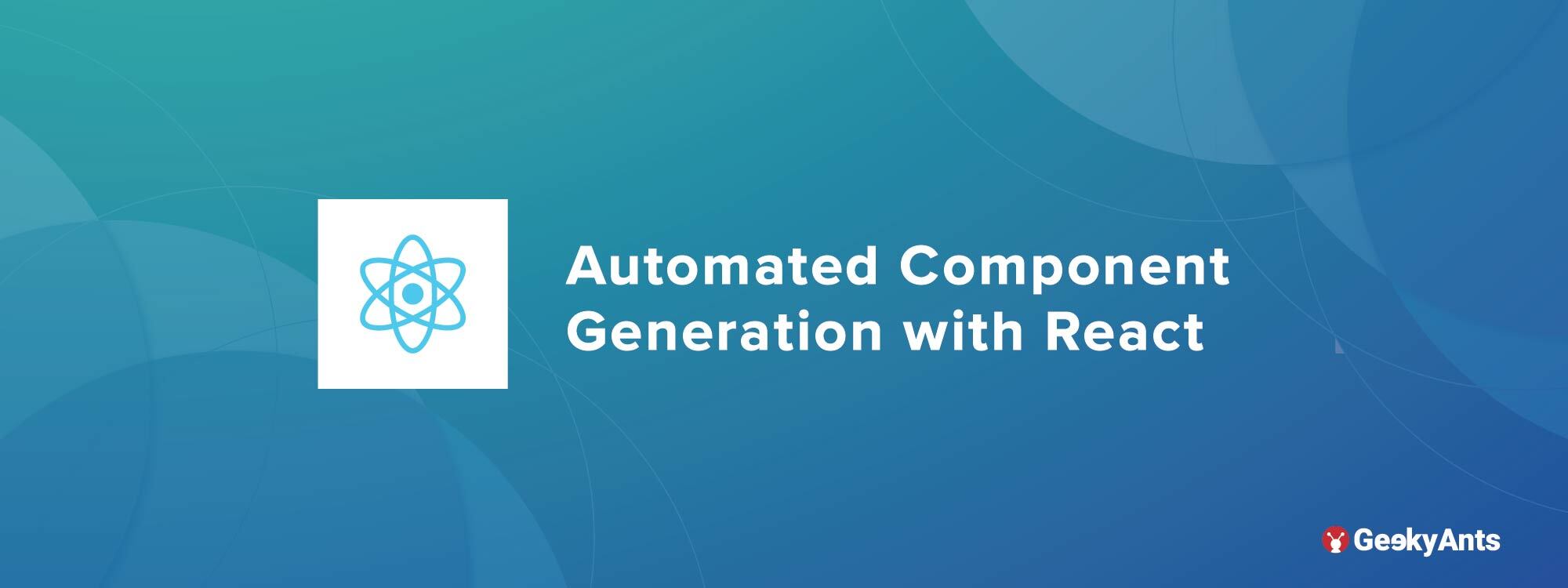 Automated Component Generation with React- GeekyAnts - GeekyAnts Automated Component Generation with React- GeekyAnts - GeekyAnts